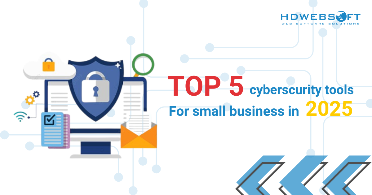 Top 5 Cybersecurity Tools for Small Businesses in 2025 | HDWEBSOFT