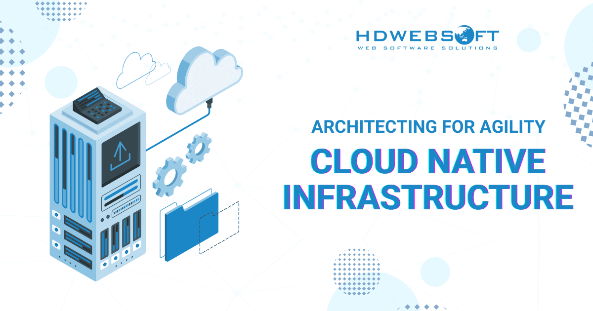 Cloud Native Infrastructure: Architecting for Agility | HDWEBSOFT
